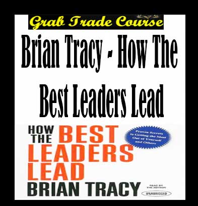 Brian Tracy - How The Best Leaders Lead - Grab Trade Course