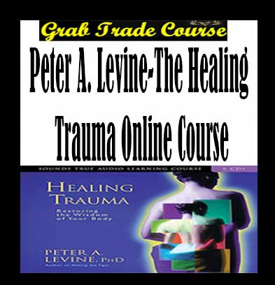 Peter A. Levine - The Healing Trauma Online Course - Grab Trade Course
