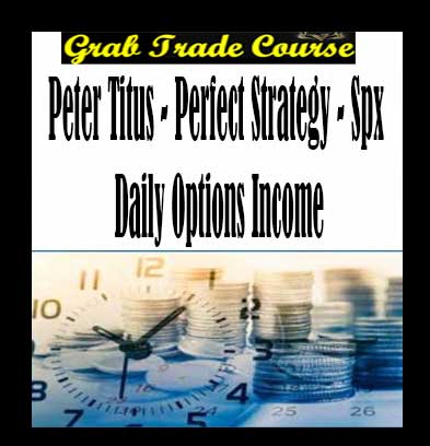 Peter Titus - Perfect Strategy - Spx Daily Options Income - Grab Trade ...