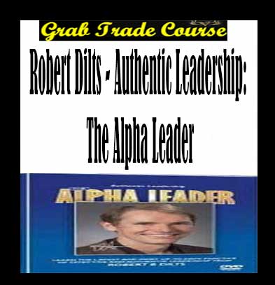 Robert Dilts - Authentic Leadership: The Alpha Leader - Grab Trade Course